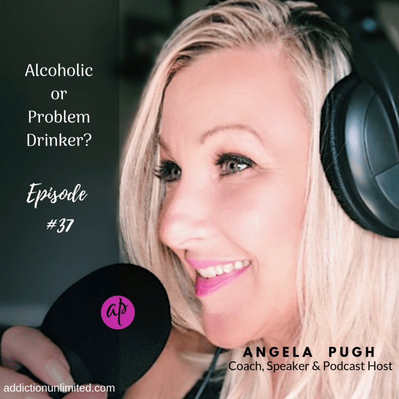 Alcoholic or Problem Drinker with Angela Pugh • Addiction Unlimited Podcast