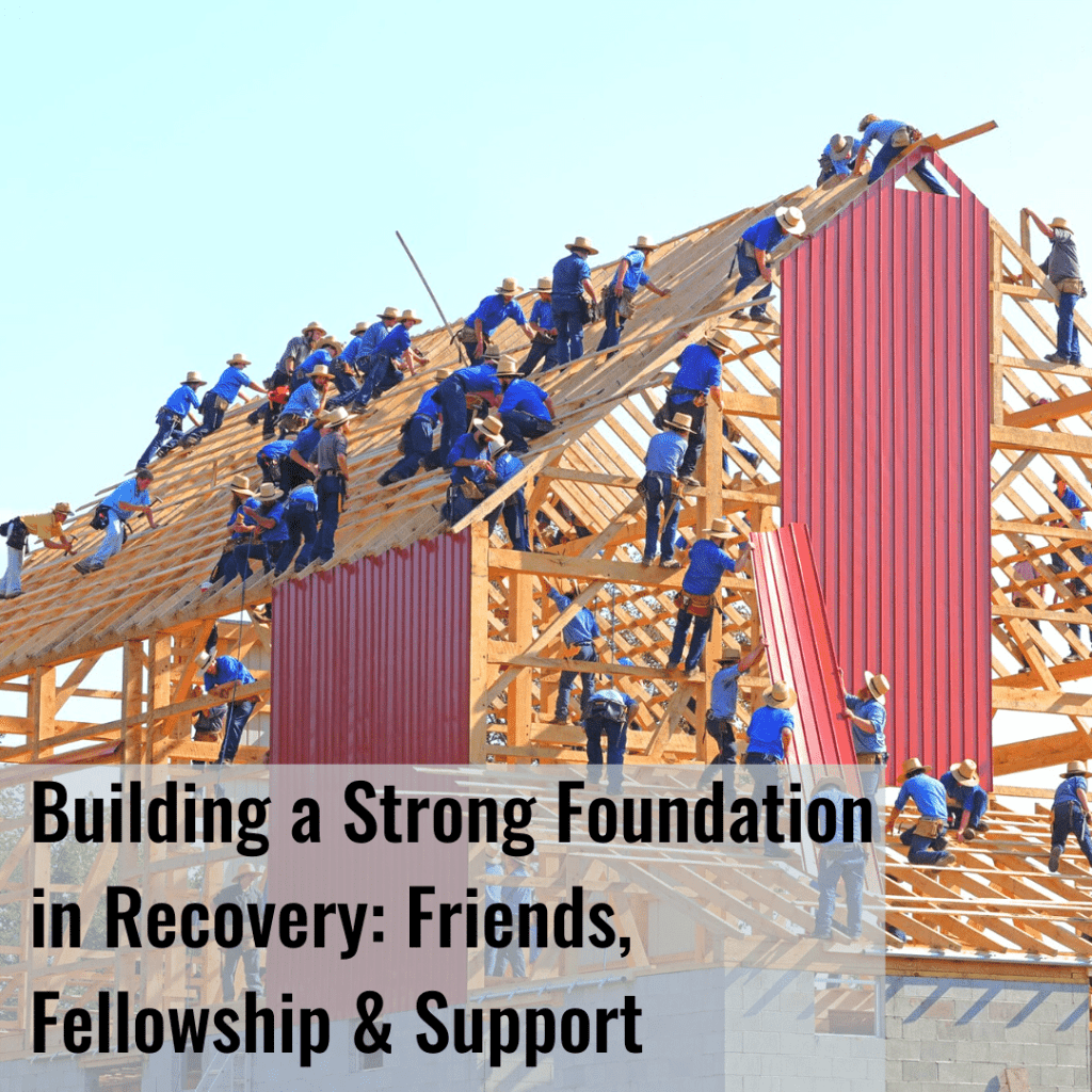 Building A Strong Foundation For Recovery: Friends, Fellowship ...