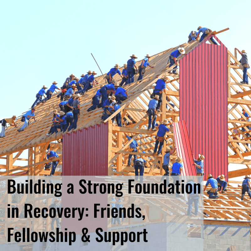 Building A Strong Foundation For Recovery: Friends, Fellowship ...