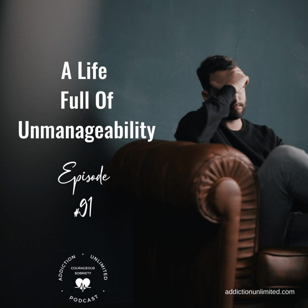 A Life Full Of Unmanageability • Addiction Unlimited Podcast