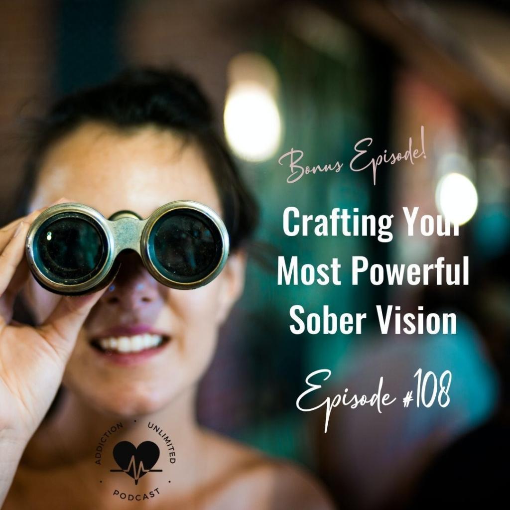 Crafting Your Most Powerful Sober Vision • Addiction Unlimited Podcast