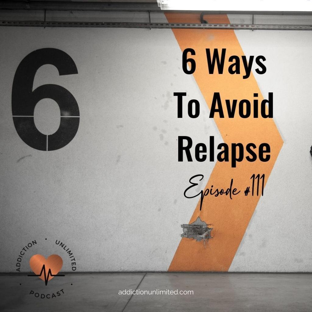 6 Ways To Avoid Relapse • Addiction Unlimited Podcast