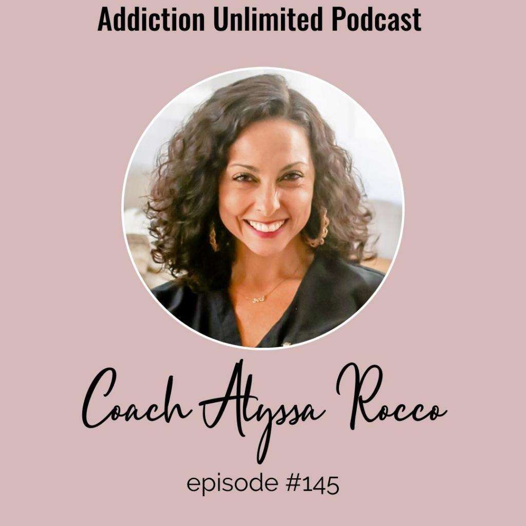 Navigating Addictions with Coach Alyssa Rocco • Addiction Unlimited Podcast