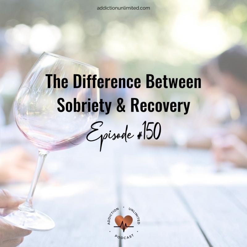The Difference Between Sobriety & Recovery • Addiction Unlimited Podcast