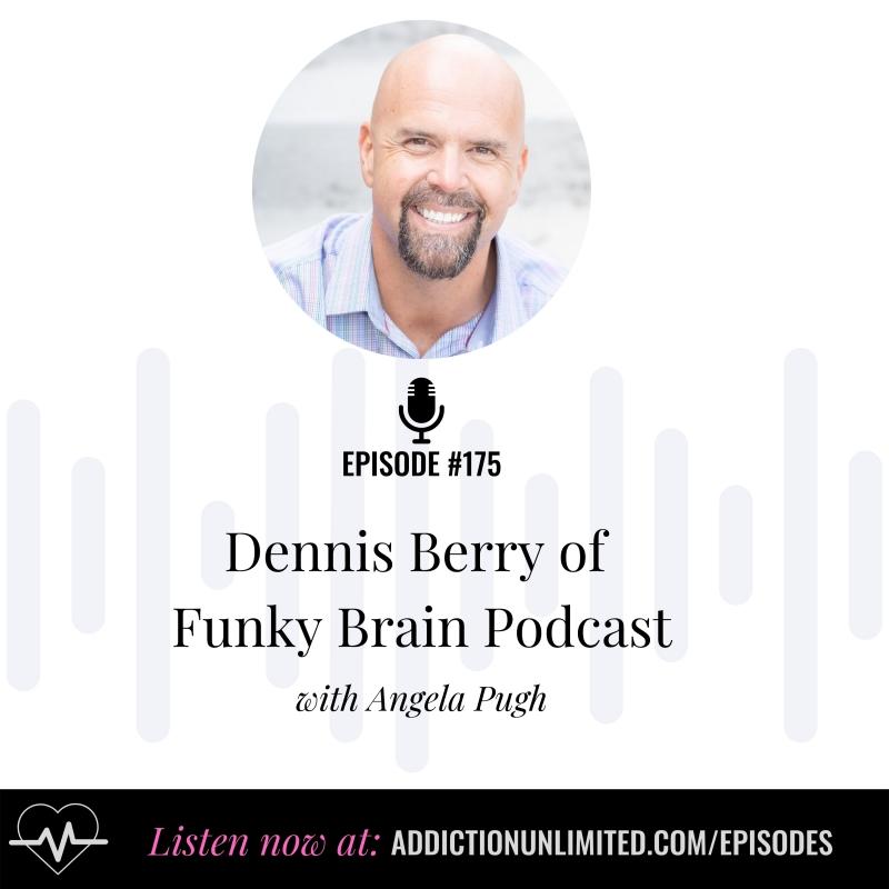 Dennis Berry of Funky Brain Podcast • Addiction Unlimited Podcast