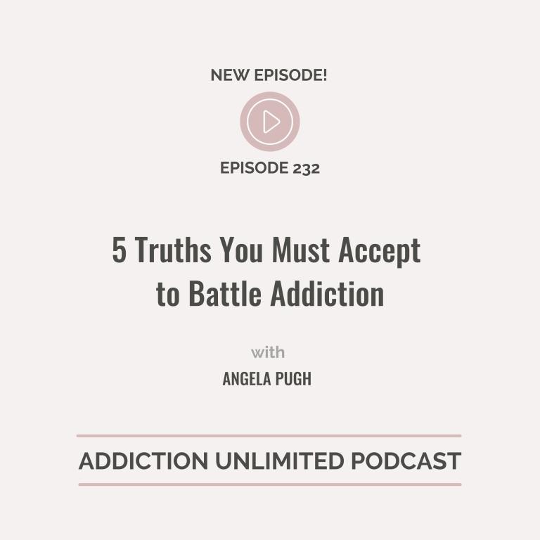 5 Truths You Must Accept to Battle Addiction • Addiction Unlimited Podcast