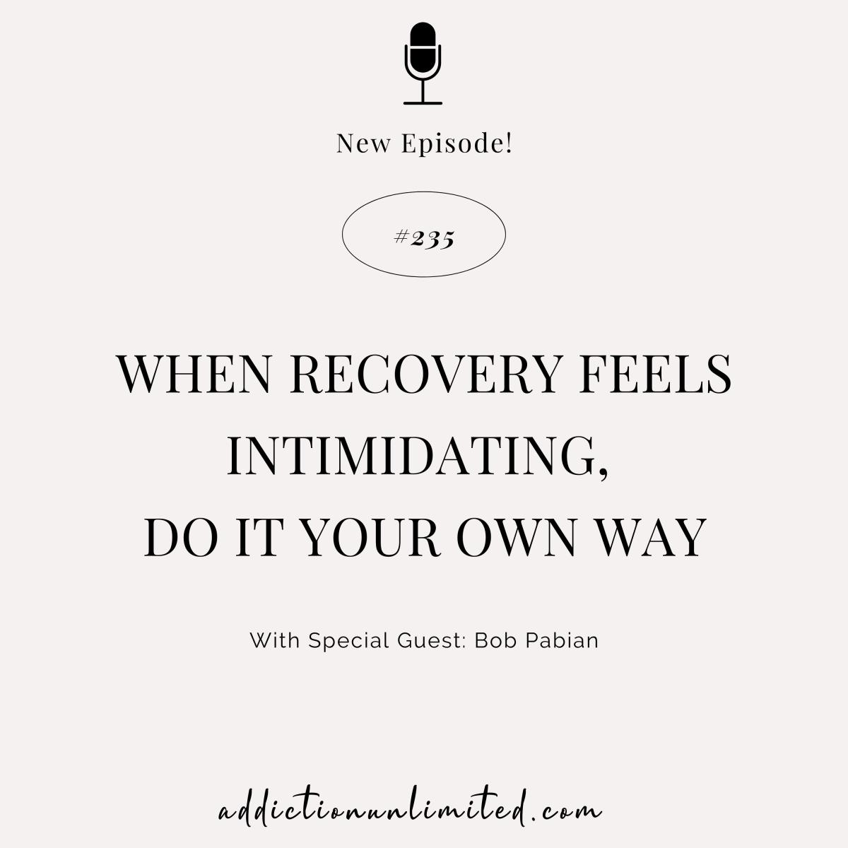 When Recovery Feels Intimidating, Do It Your Own Way • Addiction Unlimited Podcast