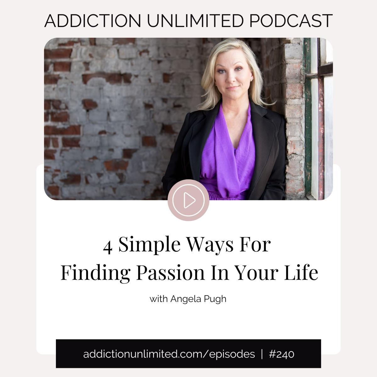 4 Simple Ways For Finding Passion In Your Life • Addiction Unlimited Podcast