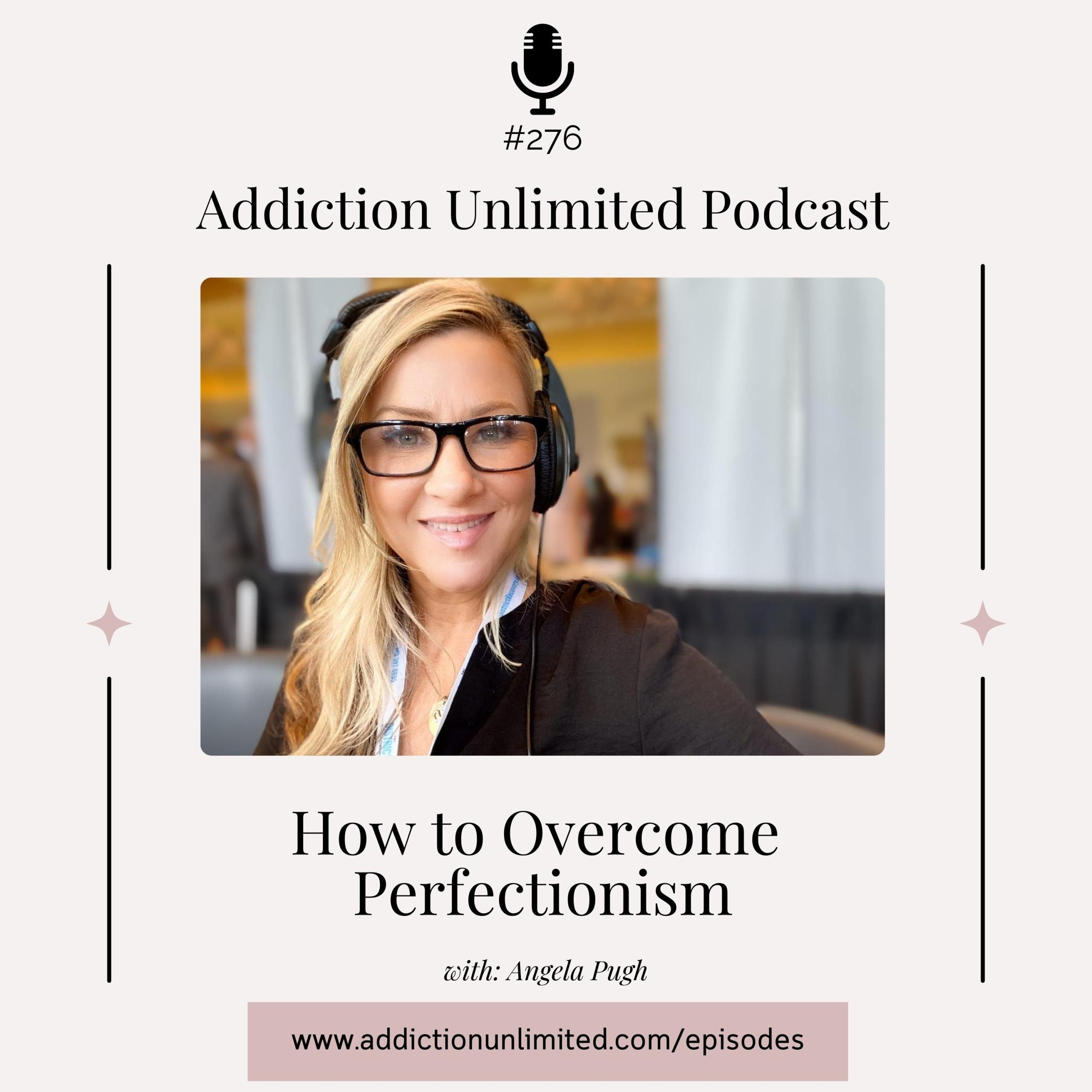 How to Overcome Perfectionism - Addiction Unlimited Podcast