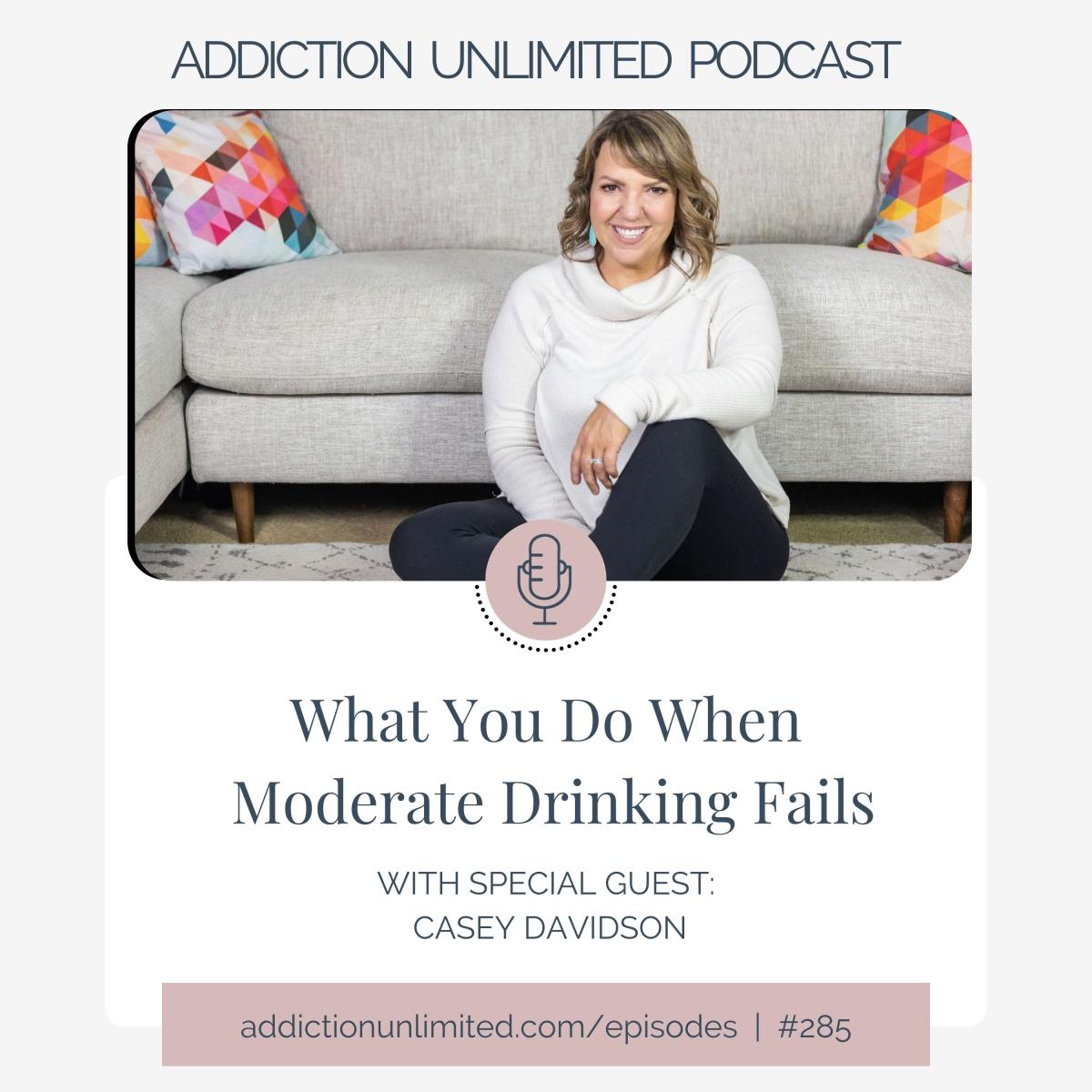 What You Do When Moderate Drinking Fails • Addiction Unlimited Podcast
