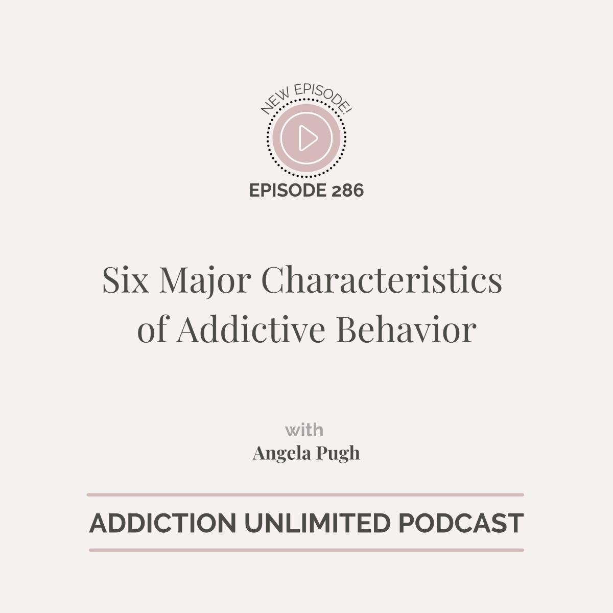 Six Major Characteristics of Addictive Behavior • Addiction Unlimited ...