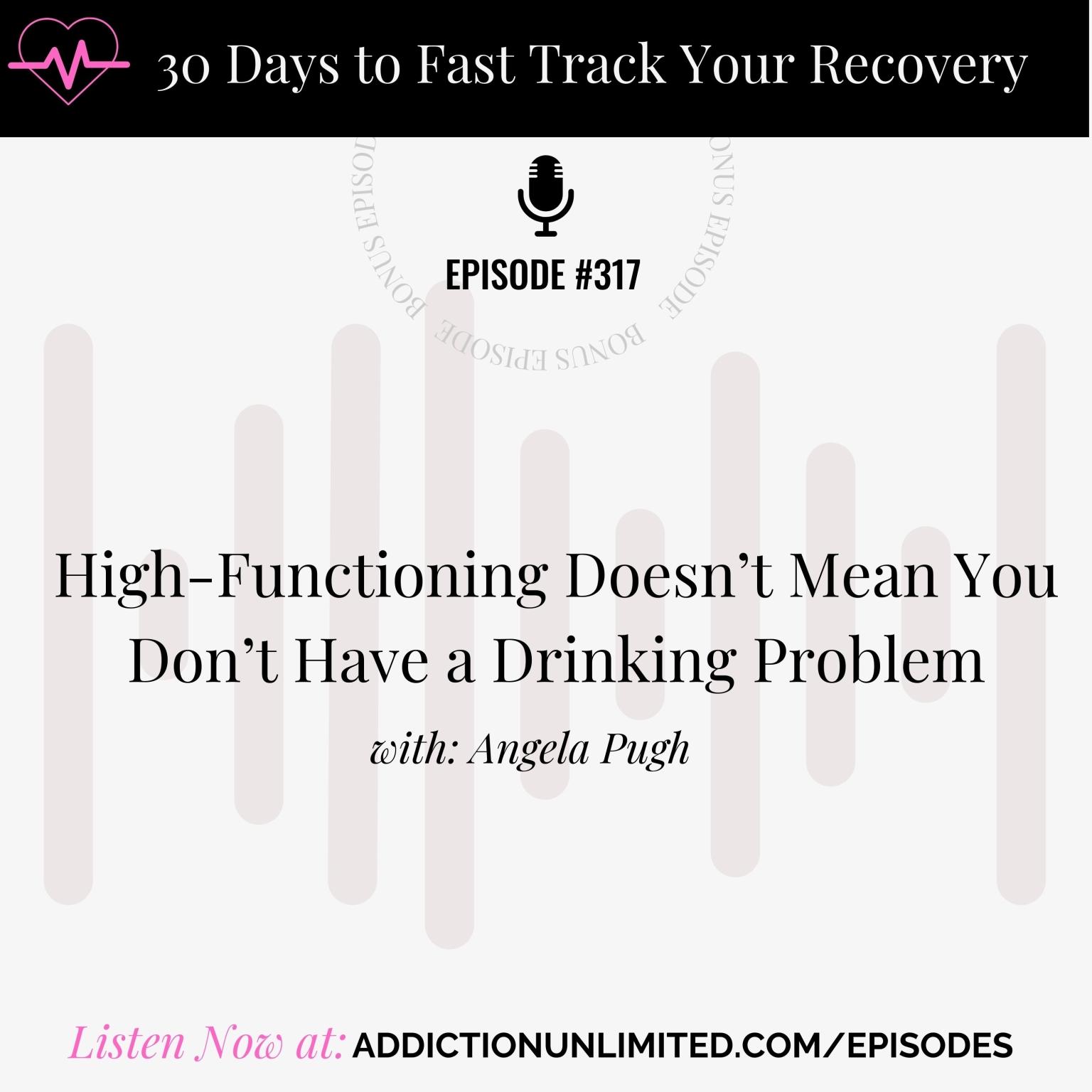 High-Functioning Doesn’t Mean You Don’t Have a Drinking Problem • Addiction Unlimited Podcast