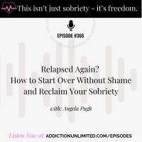 Relapsed Again? How to Start Over Without Shame and Reclaim Your Sobriety • Addiction Unlimited ...